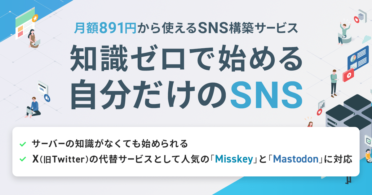 《知識ゼロで始める自分だけのSNS》月額891円から使えるSNS構築サービス『Xserver SNS』の提供を開始 - 2024/06/26 | SNS簡単構築サービス「XServer SNS」